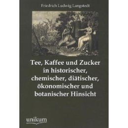 Tee, Kaffee und Zucker in historischer, chemischer, diätischer, ökonomischer und botanischer Hinsicht - Friedrich Ludwig Langstedt, Kartoniert (TB)