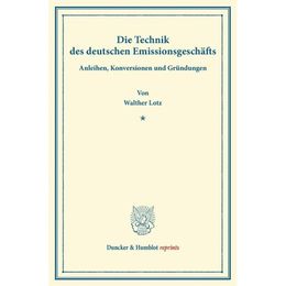 Duncker & Humblot reprints / Die Technik des deutschen Emissionsgeschäfts. - Walther Lotz, Kartoniert (TB)