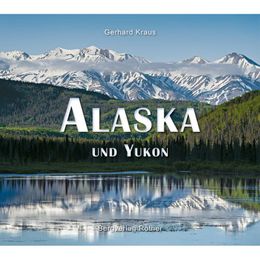 BERGVERLAG ROTHER Alaska und Yukon - Gerhard Kraus, Gebunden