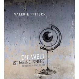 Die Welt ist meine Innerei - Valerie Fritsch, Gebunden
