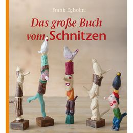 Das große Buch vom Schnitzen - Frank Egholm, Gebunden
