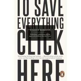 To Save Everything, Click Here - Evgeny Morozov, Kartoniert (TB)