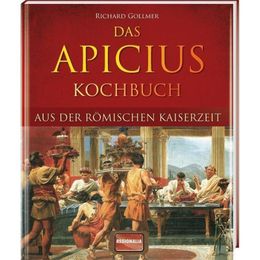 Das Apicius Kochbuch aus der römischen Kaiserzeit - Richard Gollmer, Gebunden