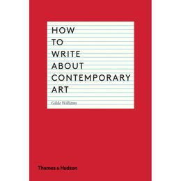 Thames & Hudson How To Write About Contemporary Art - Gilda Williams, Kartoniert (TB)