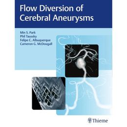 Flow Diversion of Cerebral Aneurysms - Min S. Park, Philipp Taussky, Felipe C. Albuquerque, Cameron G. McDougall, Gebunden