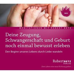 Deine Zeugung, Schwangerschaft und Geburt noch einmal bewusst erleben,Audio-CD - Robert Betz (Hörbuch)