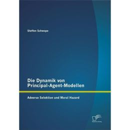 Die Dynamik von Principal-Agent-Modellen: Adverse Selektion und Moral Hazard - Steffen Schwope, Kartoniert (TB)