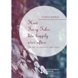 How Fairy Tales live happily ever after: (Analyzing) The art of adapting Fairy Tales - Conny Eisfeld, Kartoniert (TB)