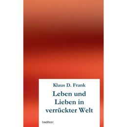tredition Leben und Lieben in verrückter Welt - Klaus D. Frank, Kartoniert (TB)