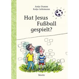 Moritz Hat Jesus Fußball gespielt? - Antje Damm, Gebunden