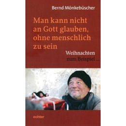 Man kann nicht an Gott glauben, ohne menschlich zu sein - Bernd Mönkebüscher, Kartoniert (TB)