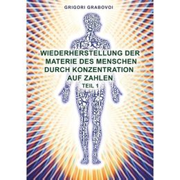 Books on Demand Wiederherstellung der Materie des Menschen durch Konzentration auf Zahlen - Teil 1.Tl.1 - Grigori Grabovoi, Kartoniert (TB)