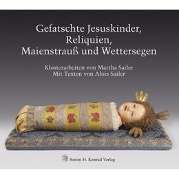 Konrad Gefatschte Jesuskinder, Reliquien, Maienstrauß und Wettersegen - Alois Sailer, Kartoniert (TB)