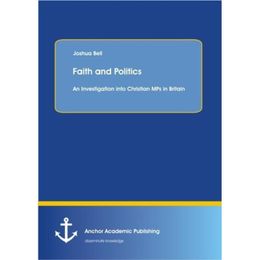 Faith and Politics: An Investigation into Christian MPs in Britain - Joshua Bell, Kartoniert (TB)