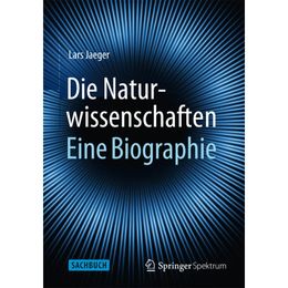 Springer Berlin Heidelberg Die Naturwissenschaften: Eine Biographie - Lars Jaeger, Gebunden