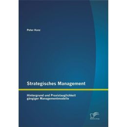 Strategisches Management: Hintergrund und Praxistauglichkeit gängiger Managementmodelle - Peter Konz, Kartoniert (TB)