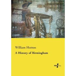 A History of Birmingham - William Hutton, Kartoniert (TB)