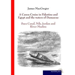 A Canoe Cruise in Palestine and Egypt and the waters of Damascus - James Macgregor, Kartoniert (TB)