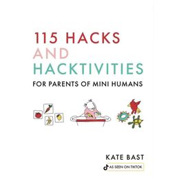 115 Hacks and Hacktivities for Parents of Mini Humans - Katherine Bast, Gebunden