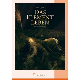 tredition Das Element Leben - Uwe Gleiß, Kartoniert (TB)