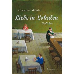 Antje Kunstmann Verlag Liebe in Lokalen - Christian Maintz, Gebunden