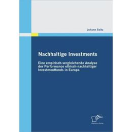 Nachhaltige Investments: Eine empirisch-vergleichende Analyse der Performance ethisch-nachhaltiger Investmentfonds in Europa - Johann Seitz, Kartoniert (TB)