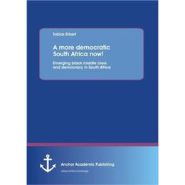 A more democratic South Africa now! Emerging black middle class and democracy in South Africa - Tobias Erbert, Kartoniert (TB)