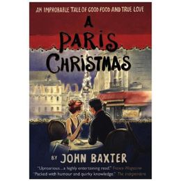 A Paris Christmas: An Improbable Tale of Good Food and True Love - John Baxter, Kartoniert (TB)