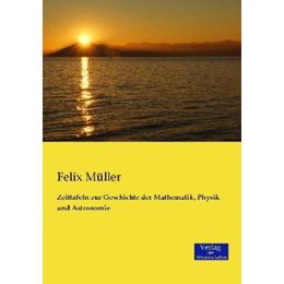 Zeittafeln zur Geschichte der Mathematik, Physik und Astronomie - Felix Müller, Kartoniert (TB)