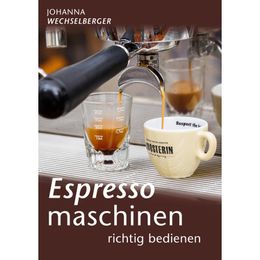 Espressomaschinen richtig bedienen - Johanna Wechselberger, Kartoniert (TB)