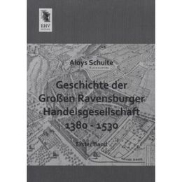 Geschichte der Großen Ravensburger Handelsgesellschaft 1380 - 1530.Bd.1 - Aloys Schulte, Kartoniert (TB)