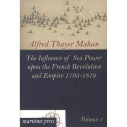 The Influence of Sea Power upon the French Revolution and Empire 1793-1812.Vol.1 - Alfred Thayer Mahan, Kartoniert (TB)
