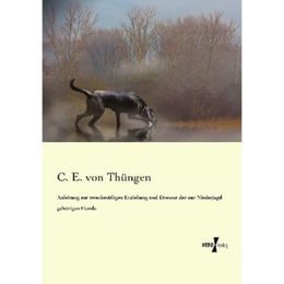 Anleitung zur zweckmäßigen Erziehung und Dressur der zur Niederjagd gehörigen Hunde - C. E. von Thüngen, Kartoniert (TB)