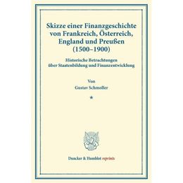 Duncker & Humblot reprints / Skizze einer Finanzgeschichte von Frankreich, Österreich, England und Preußen (1500 - 1900 ). - Gustav Schmoller, Kartoniert (TB)