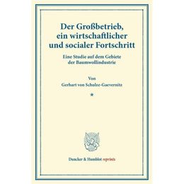 Duncker & Humblot reprints / Der Großbetrieb, ein wirtschaftlicher und socialer Fortschritt. - Gerhart von Schulze-Gaevernitz, Kartoniert (TB)