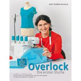 Overlock - Die ersten Stiche - Gaby Seeberg-Wilhelm, Gebunden