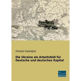 Die Ukraine als Arbeitsfeld für Deutsche und deutsches Kapital - Orestes Daskaljuk, Kartoniert (TB)