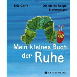 GERSTENBERG Die kleine Raupe Nimmersatt - Mein kleines Buch der Ruhe - Eric Carle, Gebunden