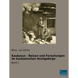 Kaukasus - Reisen und Forschungen im kaukasischen Hochgebirge - Moriz von Dechy, Kartoniert (TB)