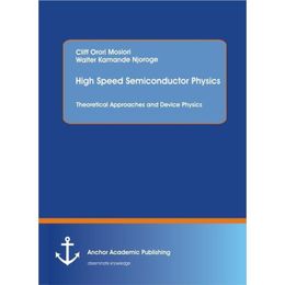 High Speed Semiconductor Physics. Theoretical Approaches and Device Physics - Cliff Orori Mosiori, Walter Kamande Njoroge, Kartoniert (TB)