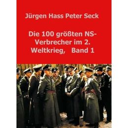 Die 100 größten NS-Verbrecher im 2. Weltkrieg, Band 1 - Jürgen Hass Peter Seck, Kartoniert (TB)