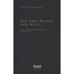 Die drei Bilder der Welt - ein sprachkritischer Versuch - Fritz Mauthner, Kartoniert (TB)