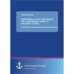 Existentialism and its relevance to the contemporary system of education in India: Existentialism and present educational scenario - Rukhsana Akhter, Kartoniert (TB)