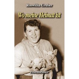 Wo meine Heimat ist - Roswitha Gruber, Gebunden