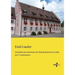 Geschichte des Zollwesens der Stadt Breisach bis zur Mitte des 17. Jahrhunderts - Emil Läufer, Kartoniert (TB)