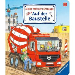 RAVENSBURGER VERLAG Meine Welt der Fahrzeuge / Meine Welt der Fahrzeuge: Auf der Baustelle; . - Susanne Gernhäuser, Pappband