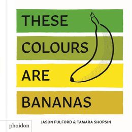 These Colours Are Bananas - Tamara Shopsin Jason Fulford, Gebunden