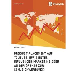 Product Placement auf YouTube. Effizientes Influencer-Marketing oder an der Grenze zur Schleichwerbung? - Annabell Domke, Kartoniert (TB)