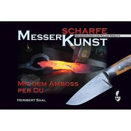 Messerscharfe Kunst - Mit dem Amboss per Du - Heribert Saal, Gebunden