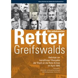 Die unbekannten Retter Greifswalds. Beiträge zur kampflosen Übergabe der Stadt an die Rote Armee im April 1945, Kartoniert (TB)